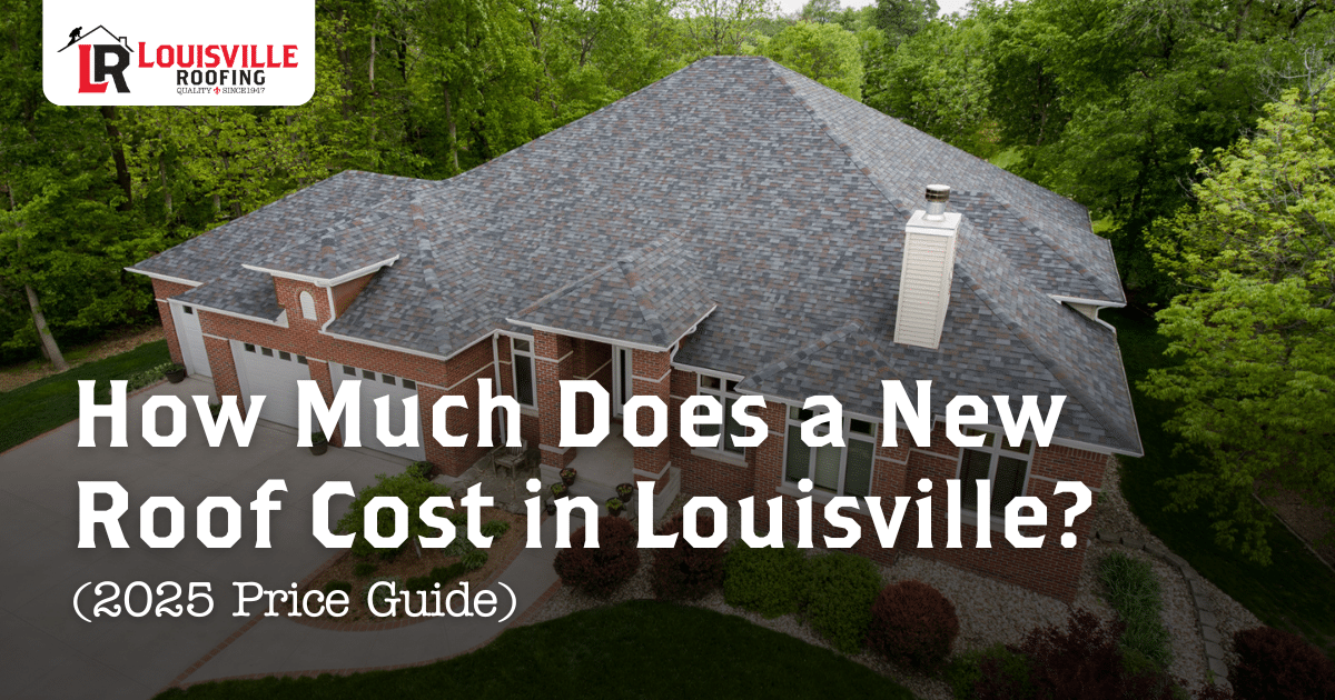How Much Does a New Roof Cost in Louisville? (2025 Guide)
